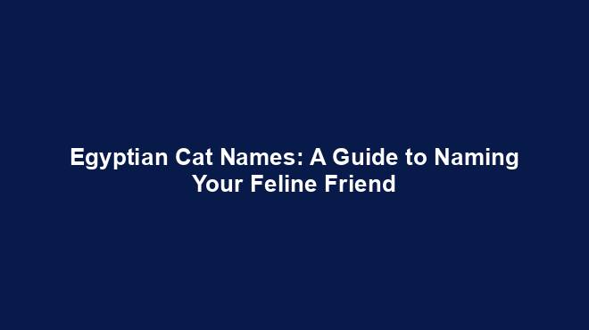 Egyptian Cat Names: A Guide to Naming Your Feline Friend - Cat Names Finder